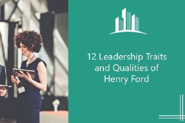 12 Leadership Traits and Qualities of Henry Ford | Melbado