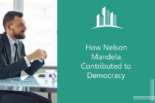 How Nelson Mandela Contributed to Democracy | Melbado