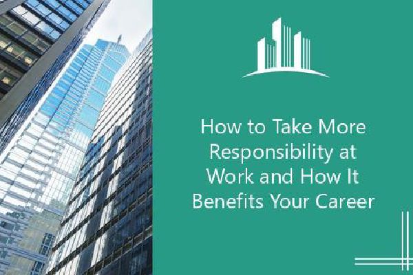 How to Take More Responsibility at Work and How It Benefits Your Career ...