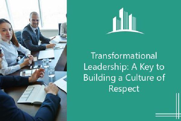 Transformational Leadership: A Key to Building a Culture of Respect ...
