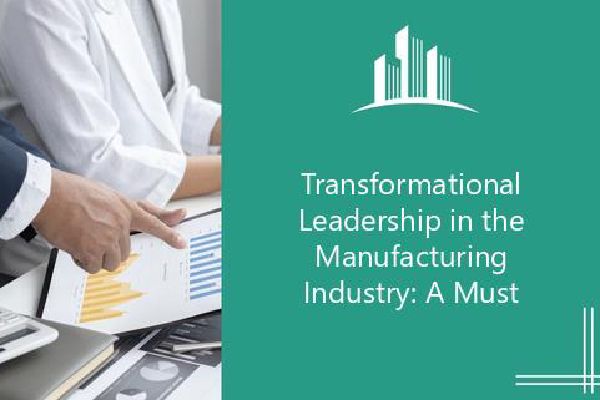 Transformational Leadership in the Manufacturing Industry: A Must | Melbado